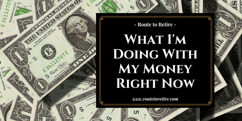 What I'm Doing With My Money Right Now - Route to Retire