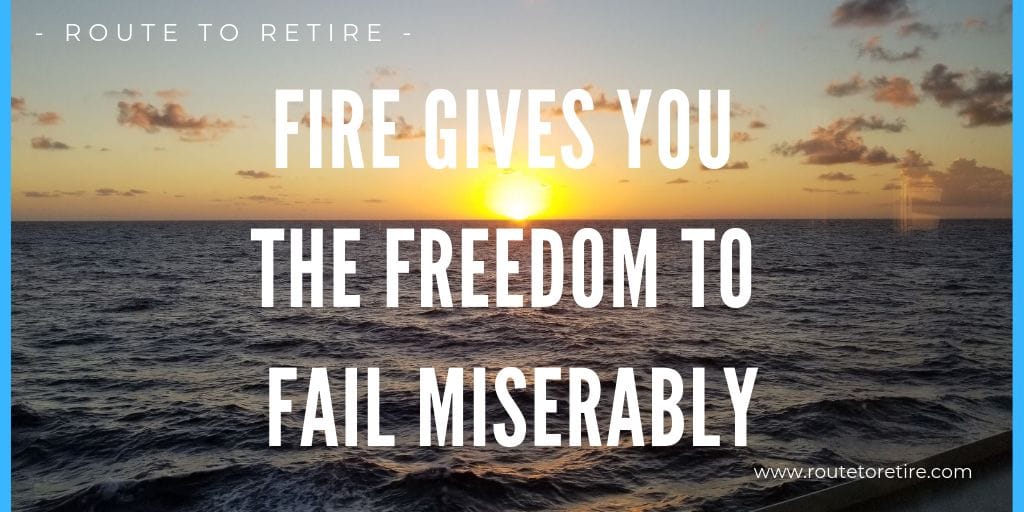 FIRE Gives You the Freedom to Fail Miserably - Route to Retire