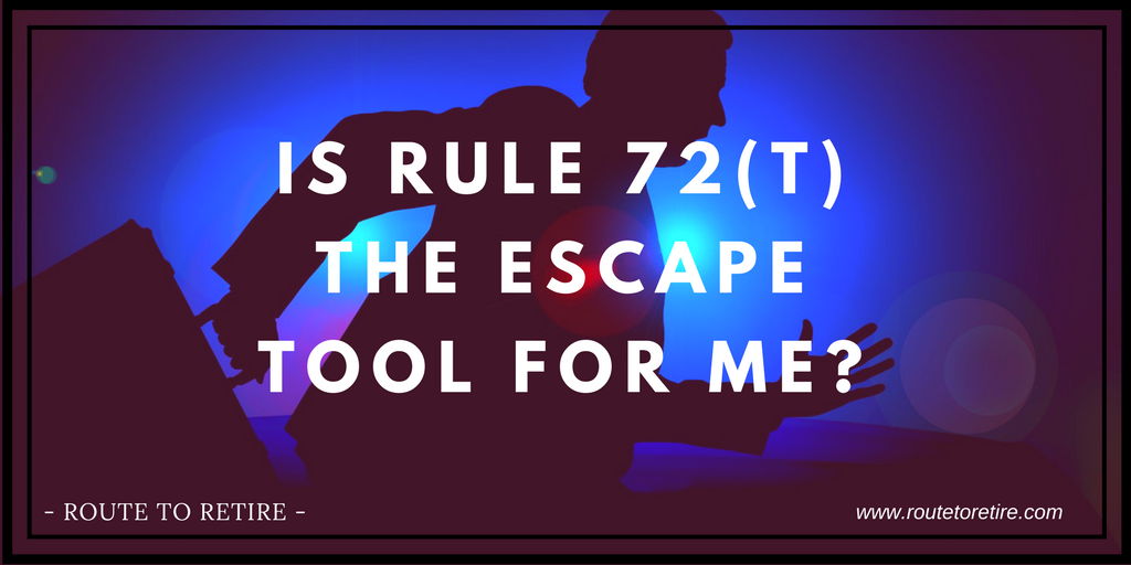 Is Rule 72(t) the Escape Tool for Me? - Route to Retire