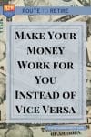 Make Your Money Work for You Instead of Vice Versa - Route to Retire