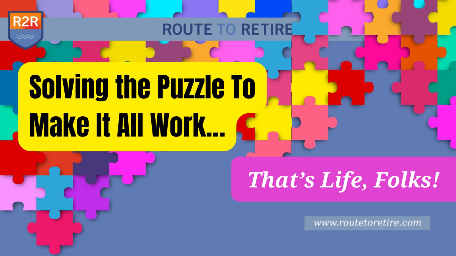 Solving the Puzzle To Make It All Work… That’s Life, Folks! - Route to ...