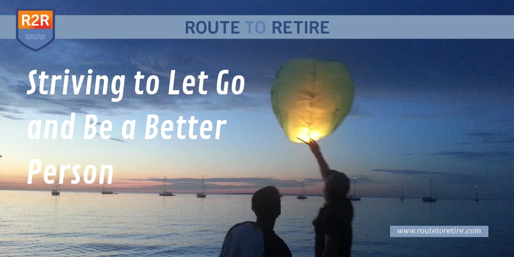 Striving to Let Go and Be a Better Person - Route to Retire