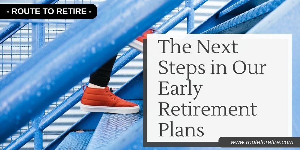 The Next Steps in Our Early Retirement Plans - Route to Retire