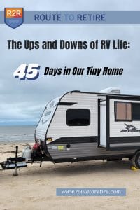 The Ups and Downs of RV Life: 45 Days in Our Tiny Home - Route to Retire