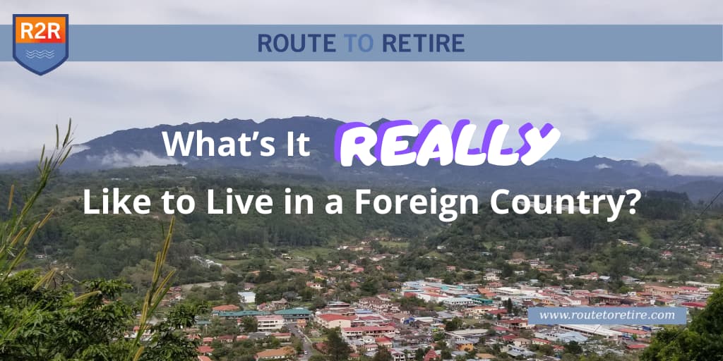 What's It REALLY Like to Live in a Foreign Country? - Route to Retire