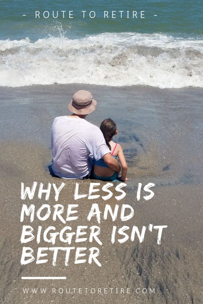 Why Less Is More and Bigger Isn’t Better - Route to Retire